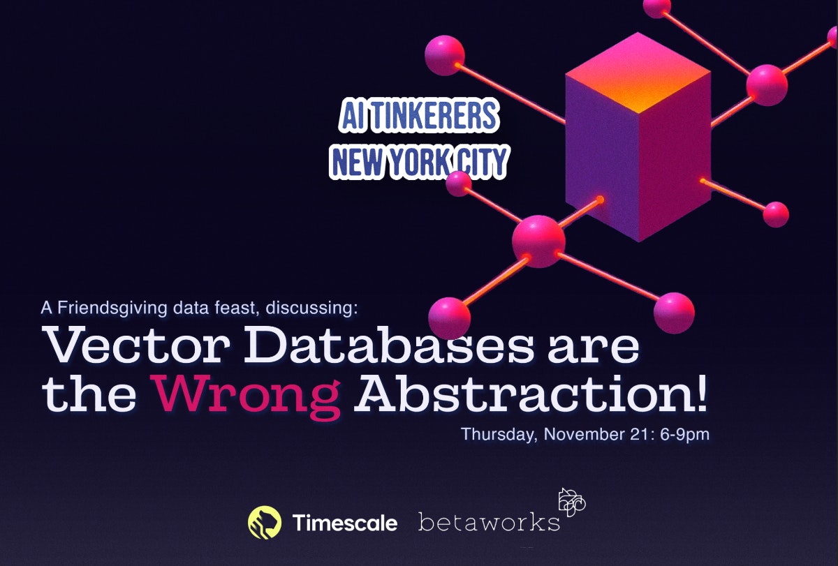 Vector Databases Are the Wrong Abstraction! Friendsgiving with Timescale [AI Tinkerers - New ...